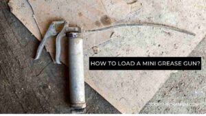 How to Load a Mini Grease Gun - Top 3 Methods